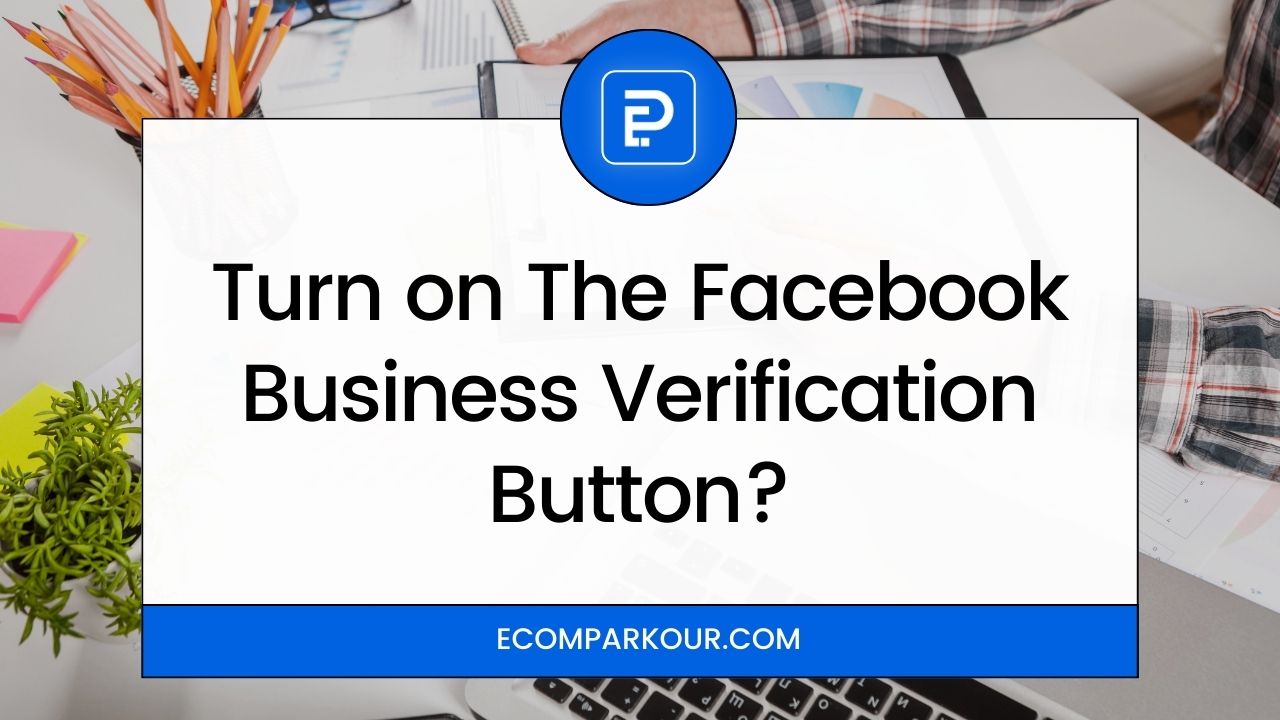 How do I Turn on The Facebook Business Verification Button?